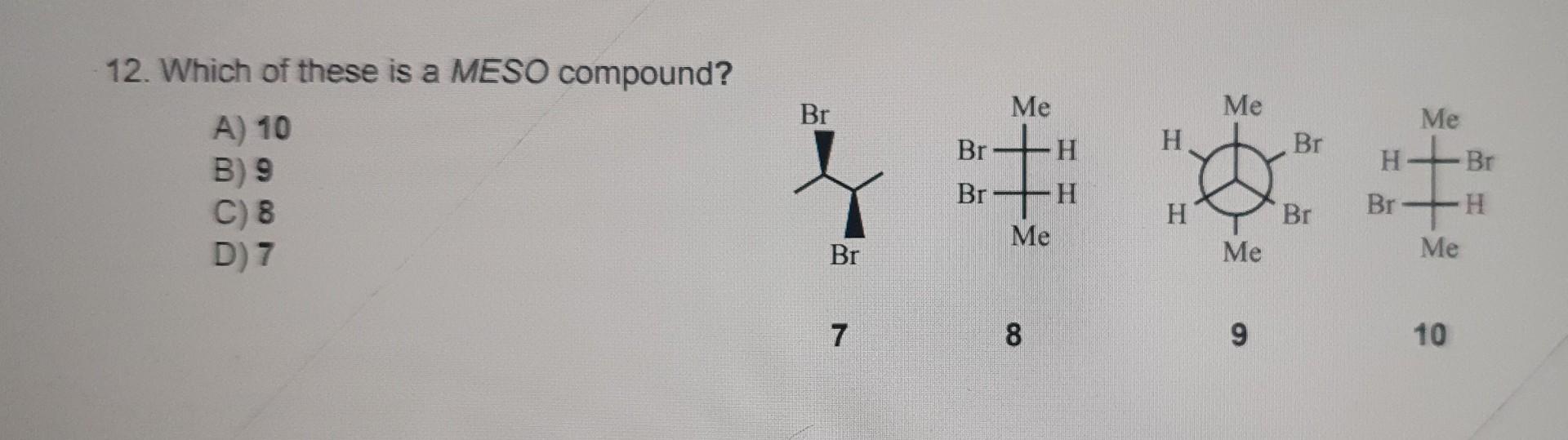 Solved 12. Which of these is a MESO compound? A) 10 B) 9 C) | Chegg.com