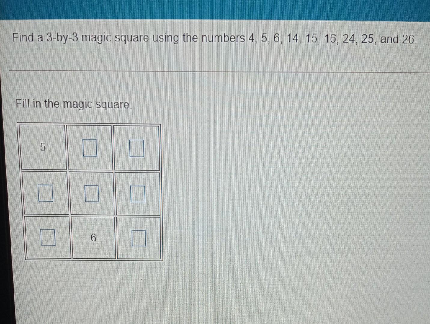 Solved Find a 3-by-3 magic square using the numbers 4, 5, 6, | Chegg.com