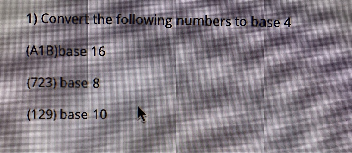 Solved 1) Convert the following numbers to base 4 (A1B)base | Chegg.com