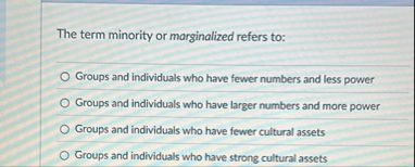 Solved The term minority or marginalized refers to:Groups | Chegg.com