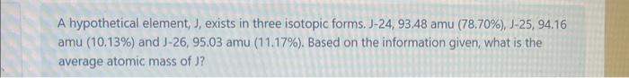 Solved A hypothetical element, J, exists in three isotopic | Chegg.com