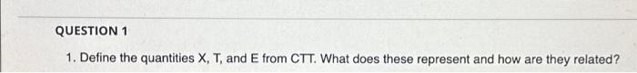 Solved Define the quantities X, T, and E from CTT. What does | Chegg.com