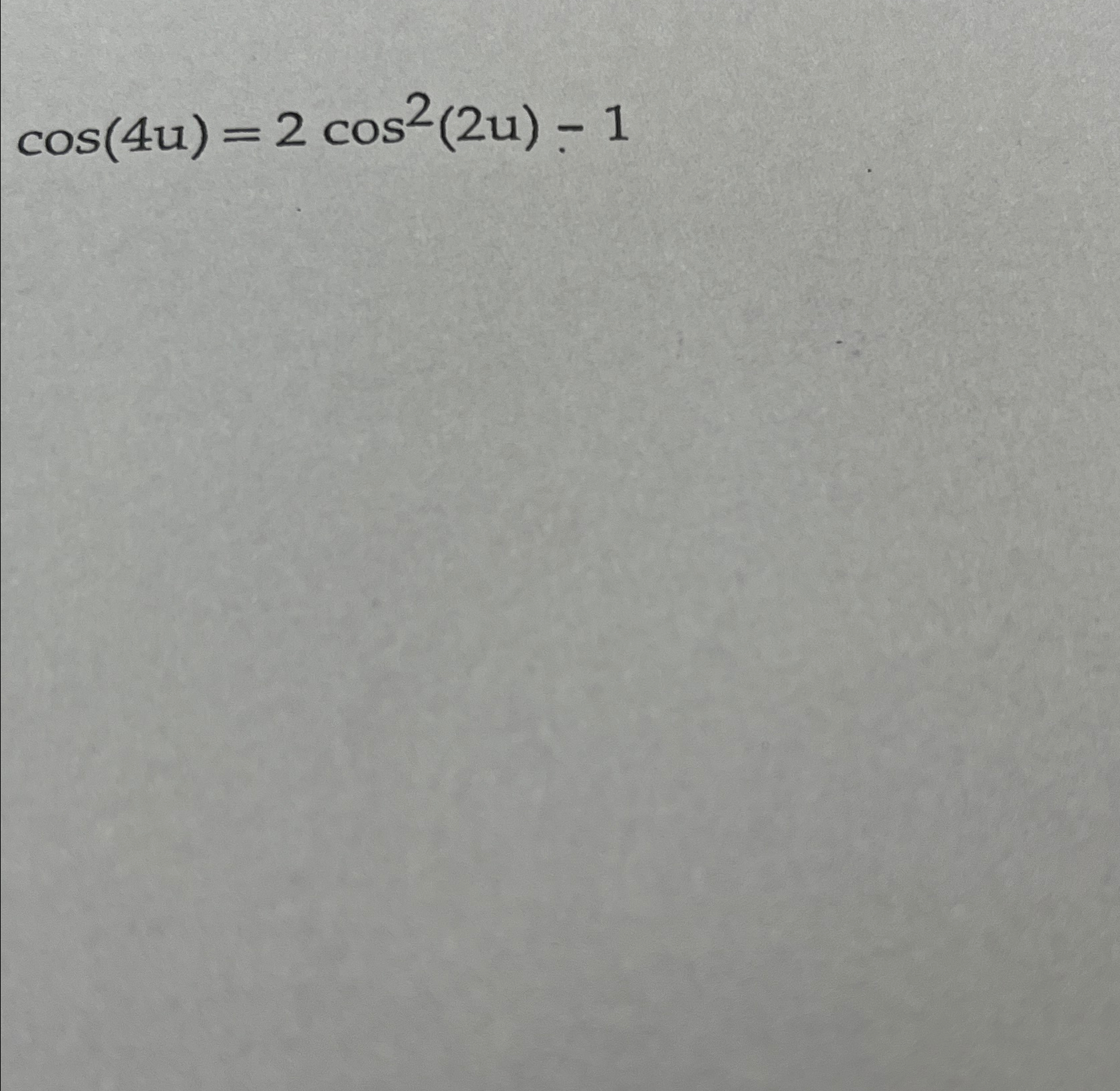 Solved cos(4u)=2cos2(2u)-1. ﻿Verify the identity | Chegg.com