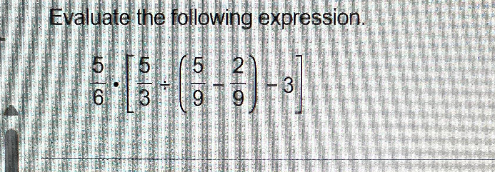 Solved Evaluate the following expression.56*[53÷(59-29)-3] | Chegg.com