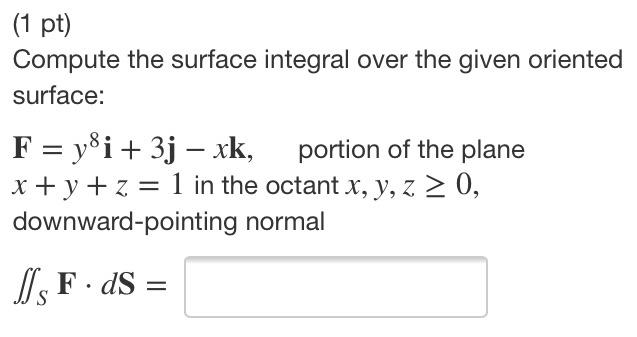 Solved (1 pt) Compute , ſs FdS for the given oriented | Chegg.com