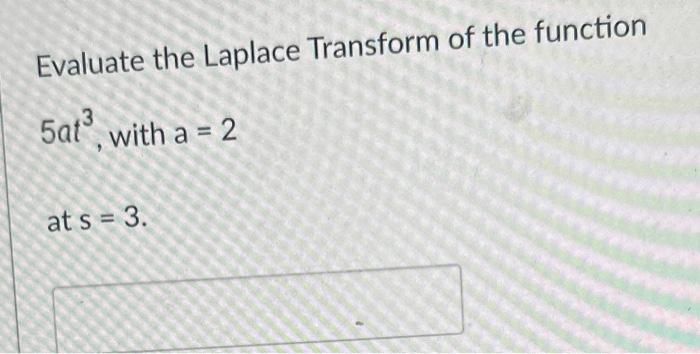 Solved Evaluate the Laplace Transform of the function 5at3, | Chegg.com