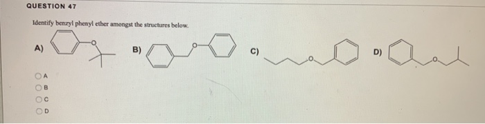 Solved QUESTION 47 Identify benzyl phenyl ether amongst the | Chegg.com