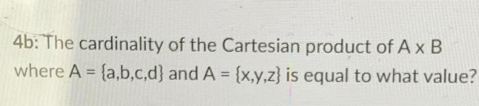 Solved 4b: The cardinality of the Cartesian product of Ax B | Chegg.com