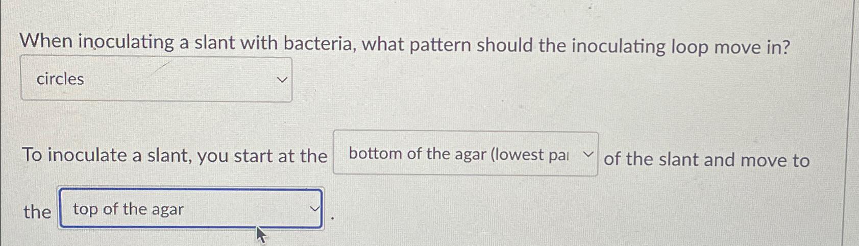 Solved When inoculating a slant with bacteria, what pattern | Chegg.com