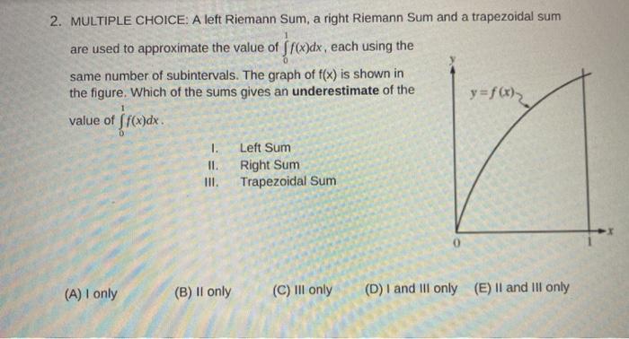 Solved 2. MULTIPLE CHOICE: A left Riemann Sum, a right | Chegg.com