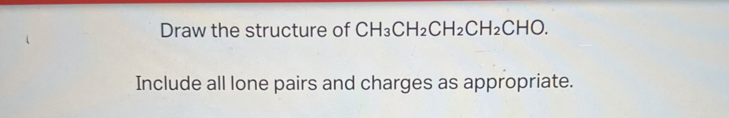 Solved Draw the structure of CH3CH2CH2CH2CHO.Include all | Chegg.com