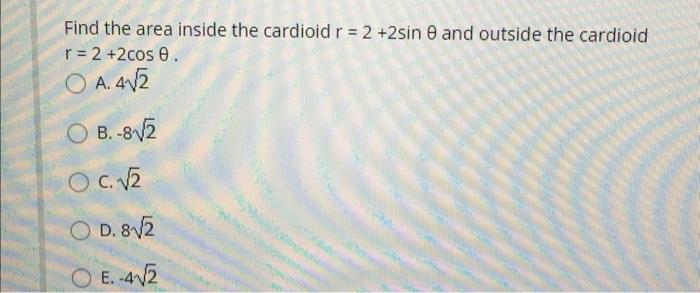 Solved Find the area inside the cardioid r = 2 +2sin 9 and | Chegg.com