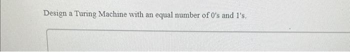 Solved Design a Turing Machine with an equal number of 0 's | Chegg.com