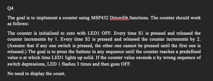 Solved Q4 The goal is to implement a counter using MSP432 | Chegg.com