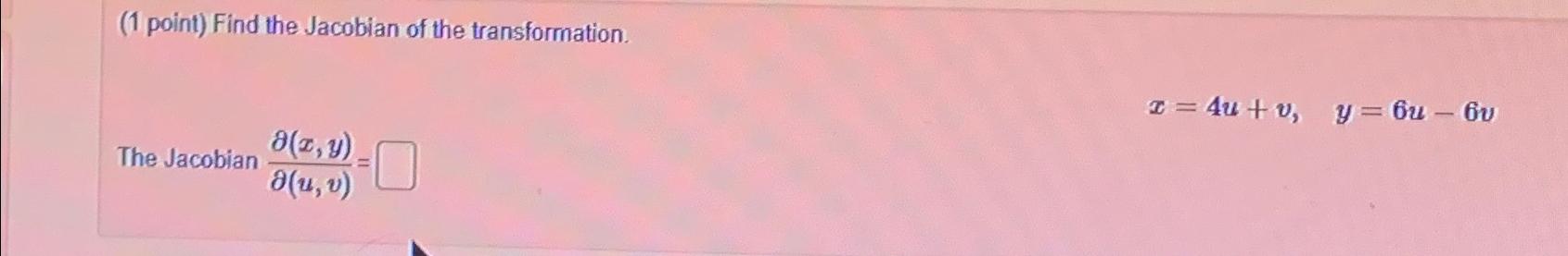 Solved (1 ﻿point) ﻿Find the Jacobian of the | Chegg.com