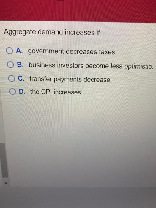 Solved Aggregate demand increases if A. government decreases | Chegg.com