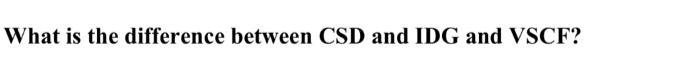 Solved What is the difference between CSD and IDG and VSCF? | Chegg.com