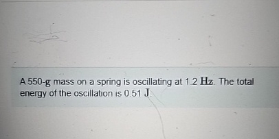 Solved A 550-g ﻿mass on a spring is oscillating at 1.2 ﻿Hz . | Chegg.com