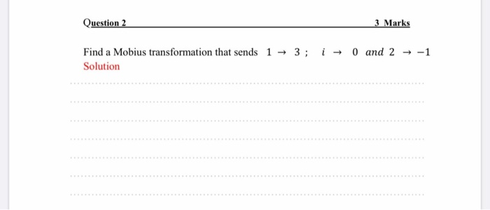 Solved Question 2 3 Marks i → 0 and 2 → -1 Find a Mobius | Chegg.com