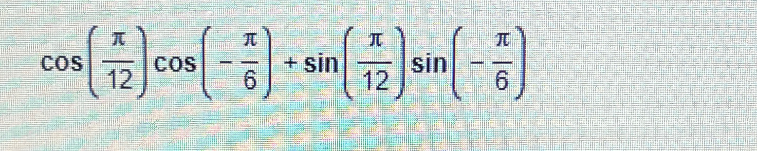 Solved cos(π12)cos(-π6)+sin(π12)sin(-π6) ﻿write the cosine | Chegg.com