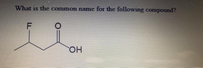 Solved What is the common name for the following compound? F | Chegg.com