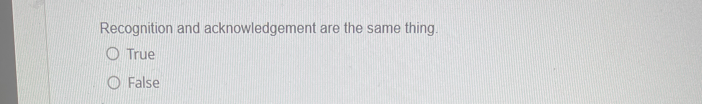 Solved Recognition and acknowledgement are the same thing. | Chegg.com