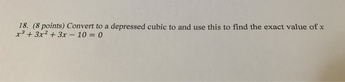 Solved 18. (8 points) Convert to a depressed cubic to and | Chegg.com