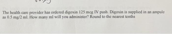 Solved The health care provider has ordered digoxin 125mcg | Chegg.com