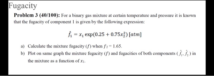 Fugacity Problem 3 (40/100): For a binary gas mixture | Chegg.com