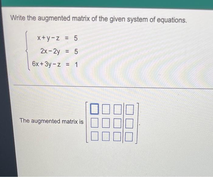 Solved Write the augmented matrix of the given system of | Chegg.com