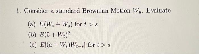 Solved 1. Consider a standard Brownian Motion Wu. Evaluate | Chegg.com