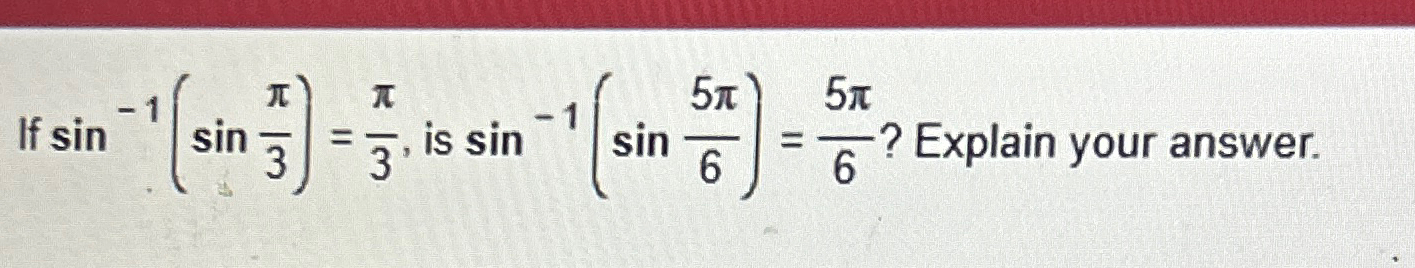 Solved If sin-1(sin(π3))=π3, ﻿is sin-1(sin(5π6))=5π6 ? | Chegg.com