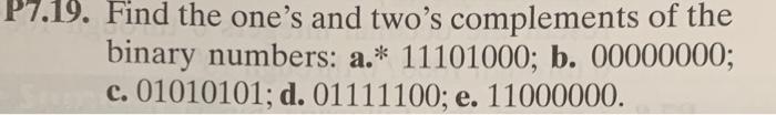 Solved 7.19. Find the one's and two's complements of the | Chegg.com