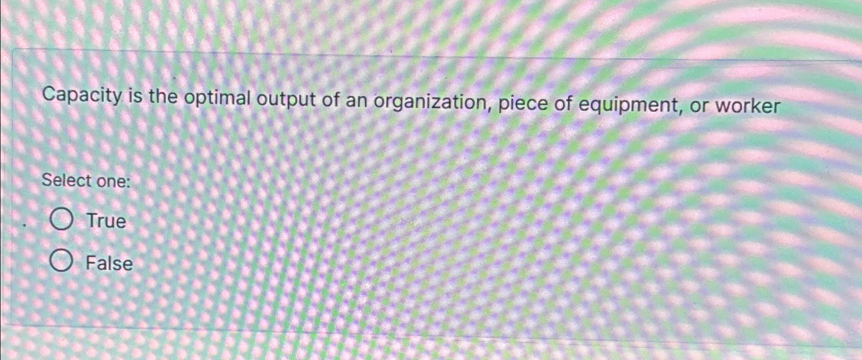 Solved Capacity is the optimal output of an organization, | Chegg.com