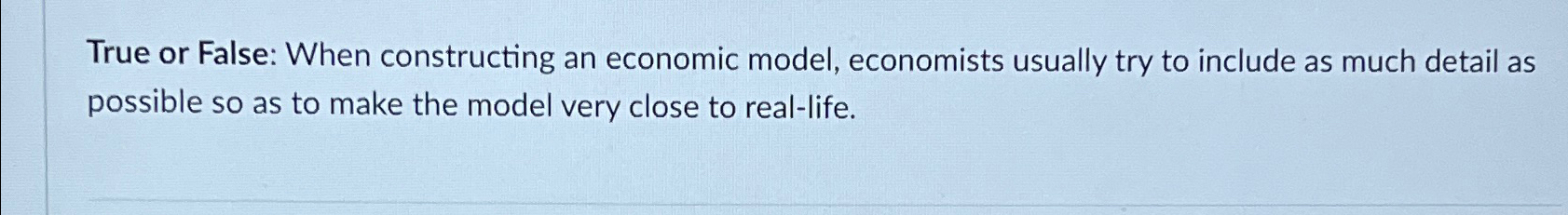 Solved True or False: When constructing an economic model, | Chegg.com
