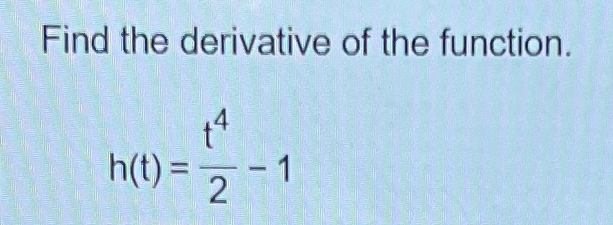Solved Find the derivative of the function.h(t)=t42-1 | Chegg.com