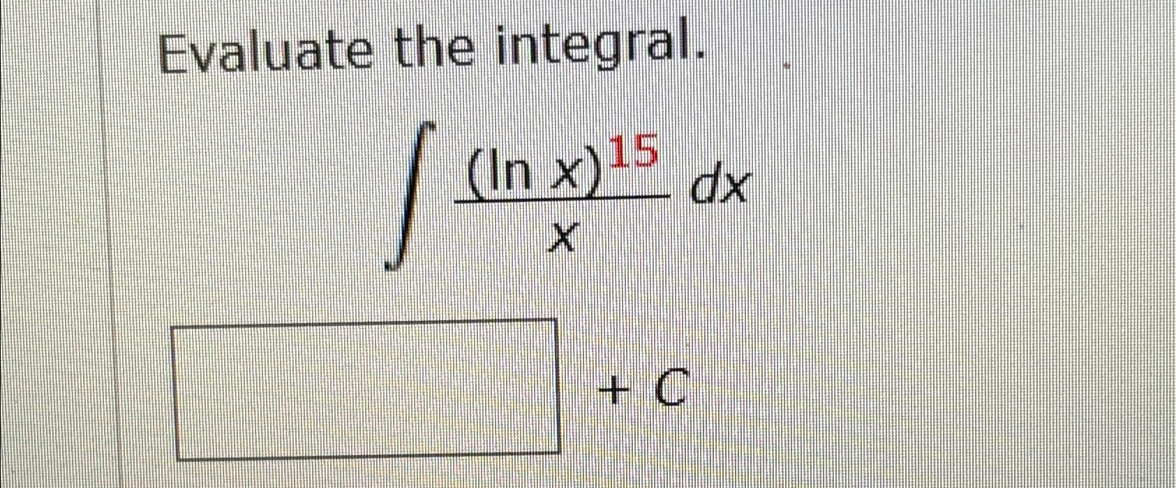 Solved Evaluate the integral.∫﻿﻿(lnx)15xdx+C | Chegg.com