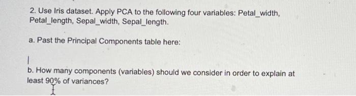 Solved 2. Use Iris dataset. Apply PCA to the following four | Chegg.com