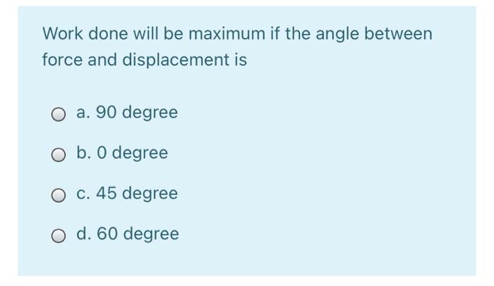 Solved Work done will be maximum if the angle between force | Chegg.com