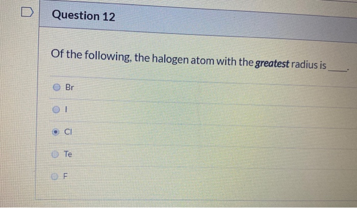 Solved Question 12 Of the following, the halogen atom with | Chegg.com
