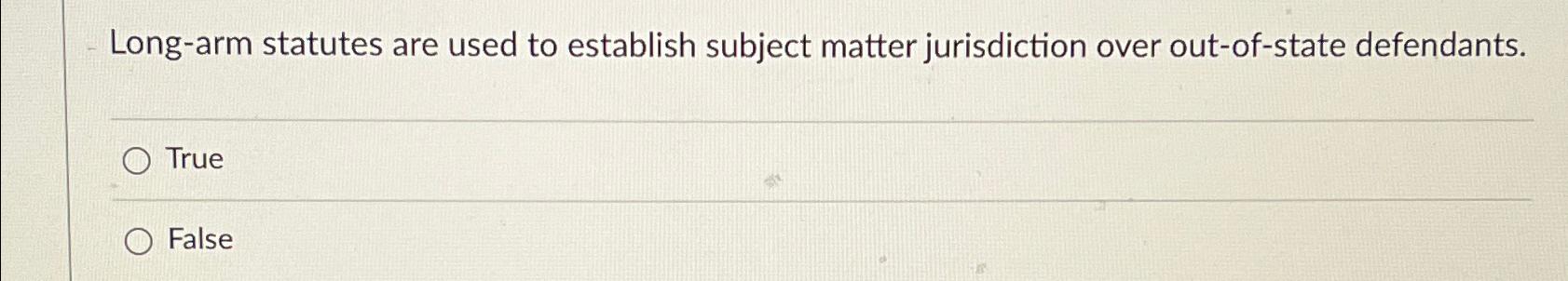 Solved Long-arm statutes are used to establish subject | Chegg.com
