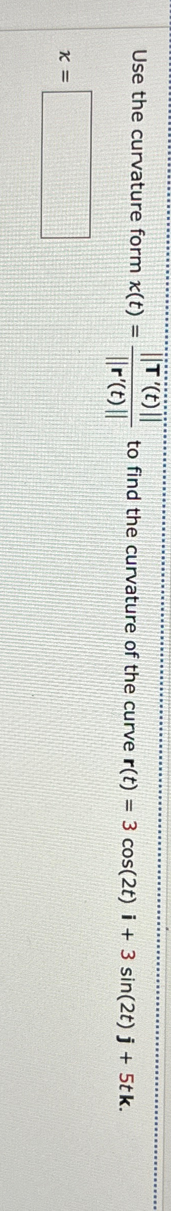 Solved Use the curvature form x(t)=||T'(t)||||r'(t)|| ﻿to | Chegg.com