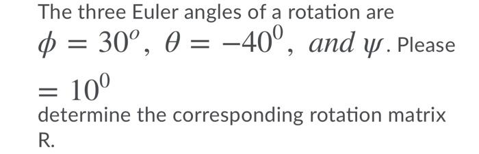 Solved The three Euler angles of a rotation are $ = 30°, 0 = | Chegg.com