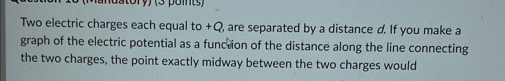 Solved Two electric charges each equal to +Q, ﻿are separated | Chegg.com