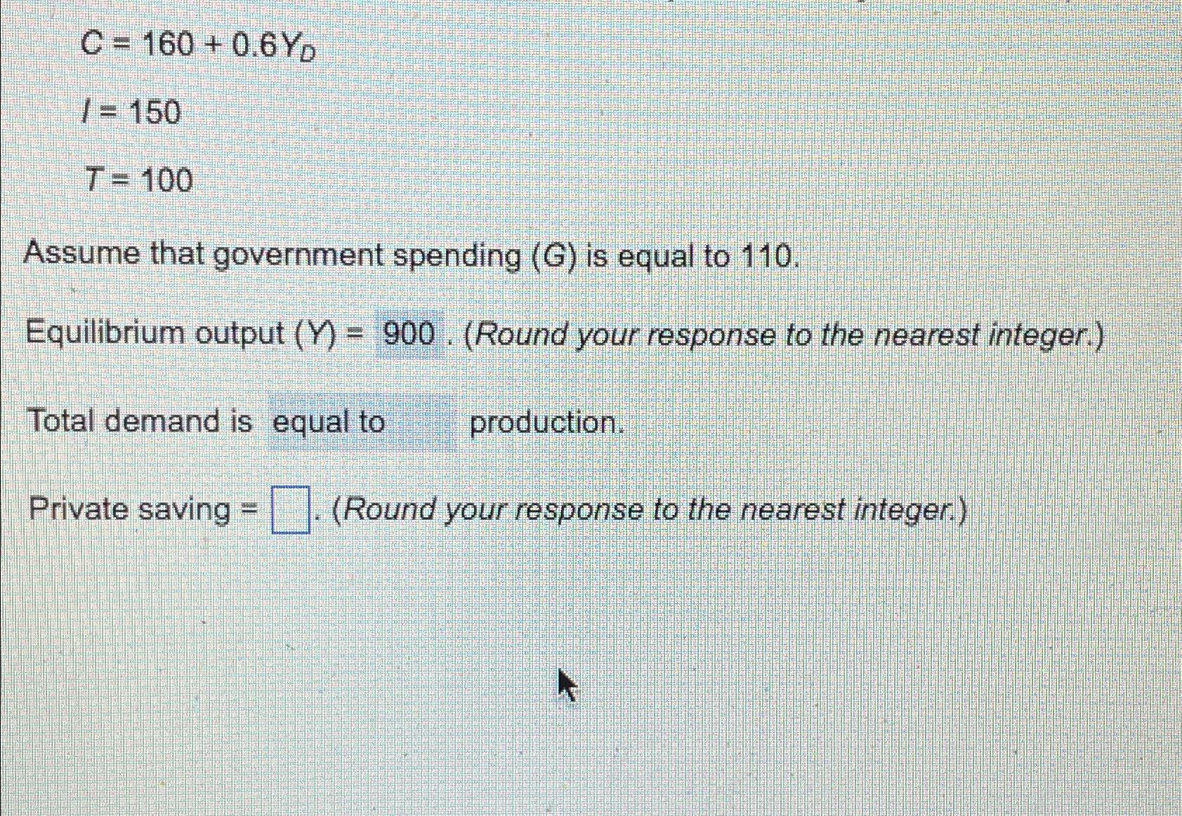 Solved C=160+0.6YDI=150T=100Assume that government spending | Chegg.com