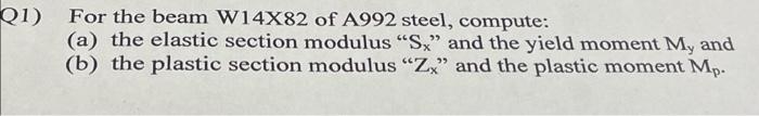 Solved Q1) For the beam W14X82 of A992 steel, compute: (a) | Chegg.com