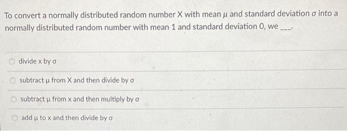 Solved To convert a normally distributed random number X | Chegg.com