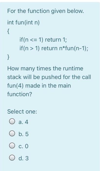 Solved For the function given below. int fun(int n) { if(n | Chegg.com