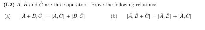 Solved (I.2) A^,B^ and C^ are three operators. Prove the | Chegg.com