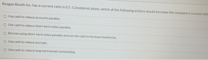 Solved Reagan Booth Inc. has a current ratio is 0.5. | Chegg.com